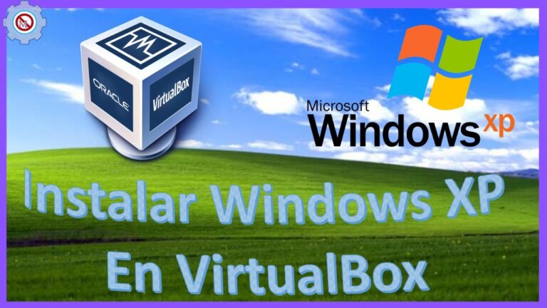 Instalar Windows XP en VirtualBox Paso a Paso: Guía Rápida